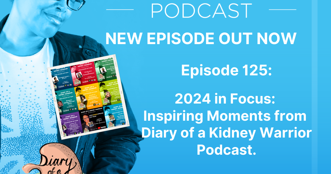 2024 in Focus: Inspiring Moments from Diary of a Kidney Warrior Podcast ...
